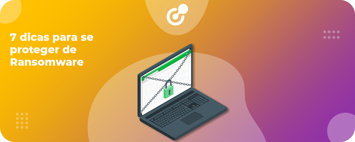 7 dicas para se proteger de Ransomware