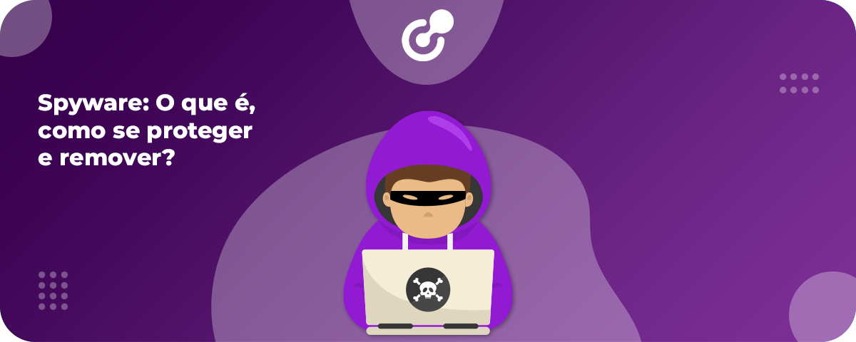 Spyware: O que é, como se proteger e remover